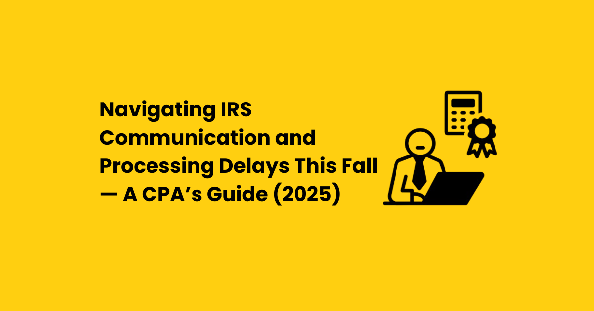Navigating IRS Communication and Processing Delays This Fall — A CPA’s ...