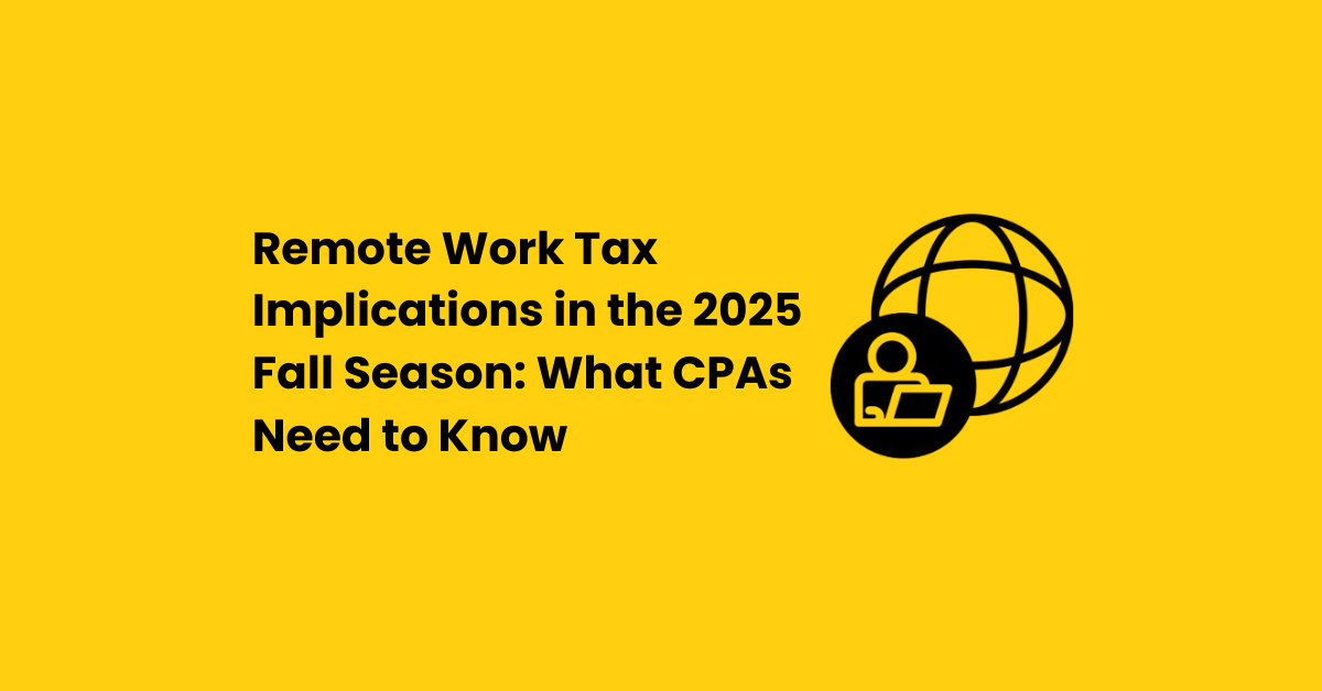 Remote Work Tax Implications in the 2025 Fall Season: What CPAs Need to ...