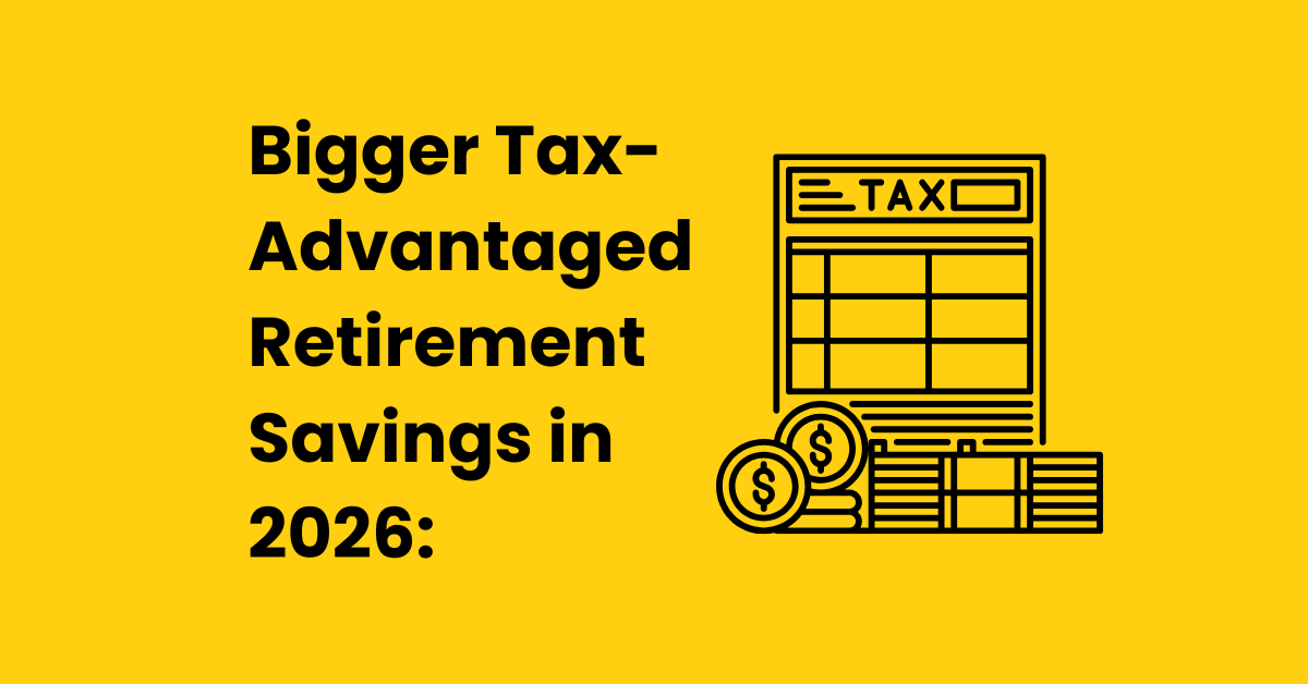 Unlocking Bigger Tax-Advantaged Retirement Savings in 2026: What the ...